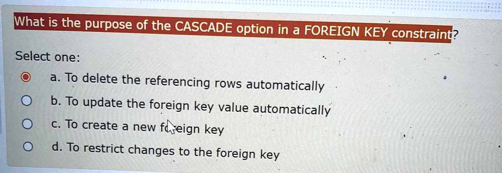 What is the purpose of the CASCADE option in a FOREIGN KEY constraint ...