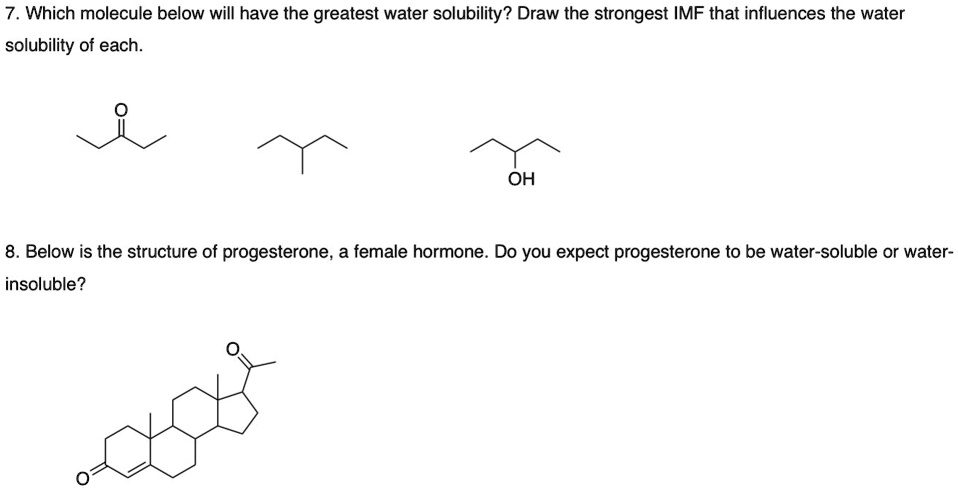 SOLVED:7 . Which molecule below will have the greatest water solubility ...