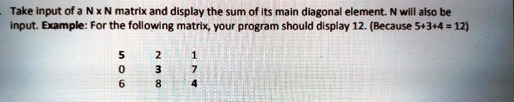Take input of a N x N matrix and display the sum of its main diagonal ...
