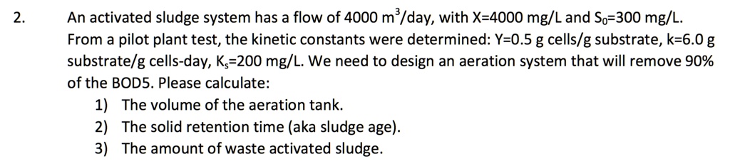 SOLVED: An activated sludge system has a flow of 4000 m3/day, with X ...