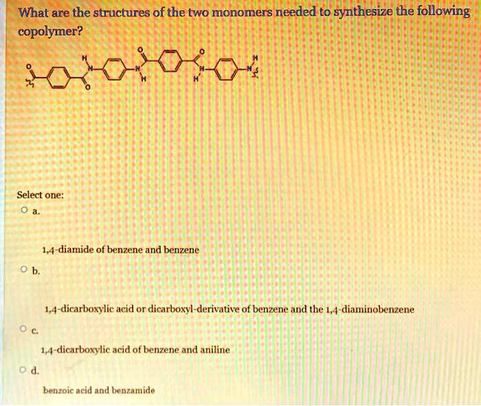 SOLVED: What are the structures of the two monomers needed to synthesize the following copolymer ...