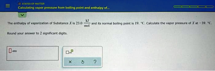 SOLVED: The enthalpy of vaporization of Substance X is 23.0 kJ/mol and its normal boiling point ...
