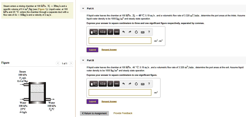 SOLVED: Steam enters a mixing chamber at 100 kPa , V=20m/s and a ...