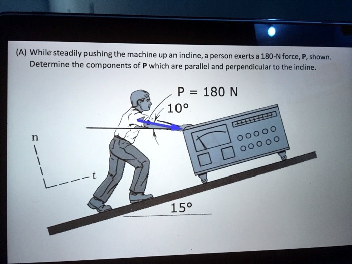 (A) While steadily pushing the machine up an incline, a person exerts a ...