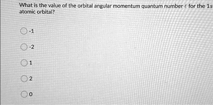 What is the value of the orbital angular momentum quantum number l for the 1s atomic orbital?
