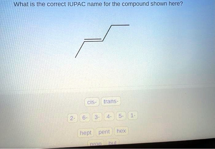 SOLVED: What is the correct IUPAC name for the compound shown here? Cis ...