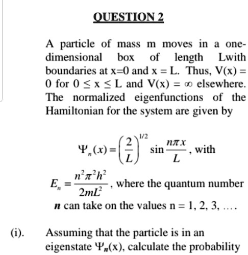 QUESTION 2 A particle of mass m moves in a one- dimensional box of length L with boundaries at x ...