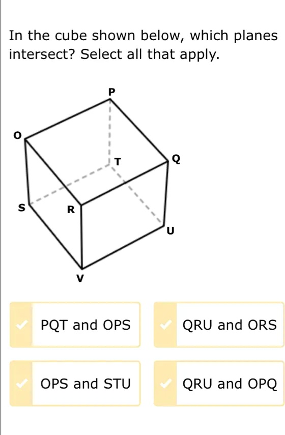 In the cube shown below, which planes intersect? Select all that apply. P O T Q S R U V PQT and ...