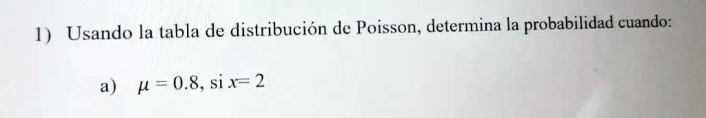 SOLVED: Using the Poisson distribution table, determine the probability when: a) p = 0.8, if x = 2