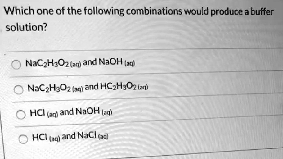 SOLVED: Which one of the following combinations would produce a buffer solution? NaCzH302 (aq ...