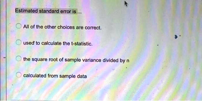 Estimated standard error is... All of the other choices are correct ...