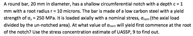 SOLVED: A round bar, 20 mm in diameter, has a shallow circumferential ...