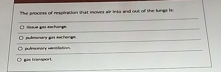 The process of respiration that moves air into and out of the lungs is ...