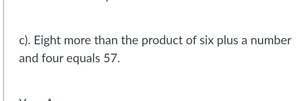 SOLVED: c). Eight more than the product of six plus a number and four ...