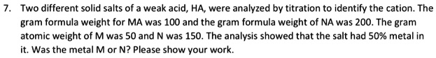 SOLVED: Two different solid salts of weak acid, HA, were analyzed by ...