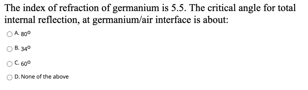 SOLVED: The index of refraction of germanium is 5.5. The critical angle ...