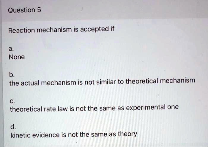SOLVED: Question 5 Reaction mechanism is accepted if None b. the actual ...