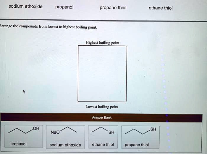SOLVED: Sodium ethoxide Propanol Propane thiol Ethane thiol Arrange the compounds from lowest to ...