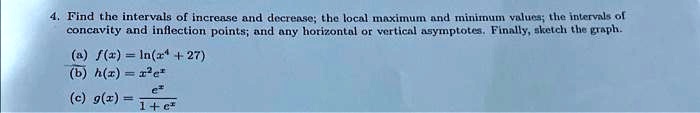 SOLVED: C please 4. Find the intervals of increase and decrease; the local maximum and minimum ...
