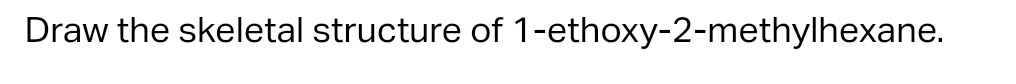 Draw the skeletal structure of 1-ethoxy-2-methylhexane.