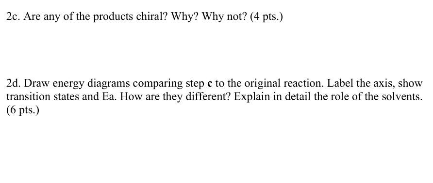 SOLVED: 2c. Are any of the products chiral? Why? Why not? (4 pts. 2d ...