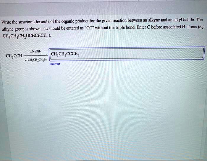 SOLVED: Write the structural formula of the organic product for the given reaction between an ...