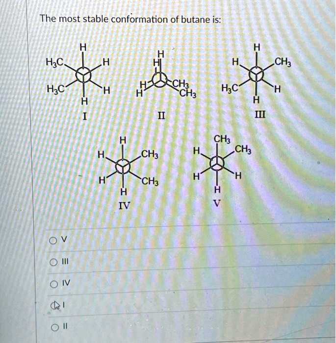 SOLVED: The most stable conformation of butane is: HSC CH; CH3 CH3 Hzc H;C MI CH; CH; CH3 H "CH3 ...