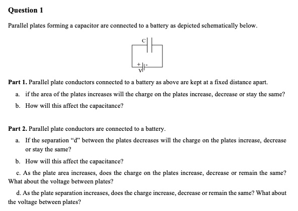 Question 1 Parallel plates forming a capacitor are connected to a ...
