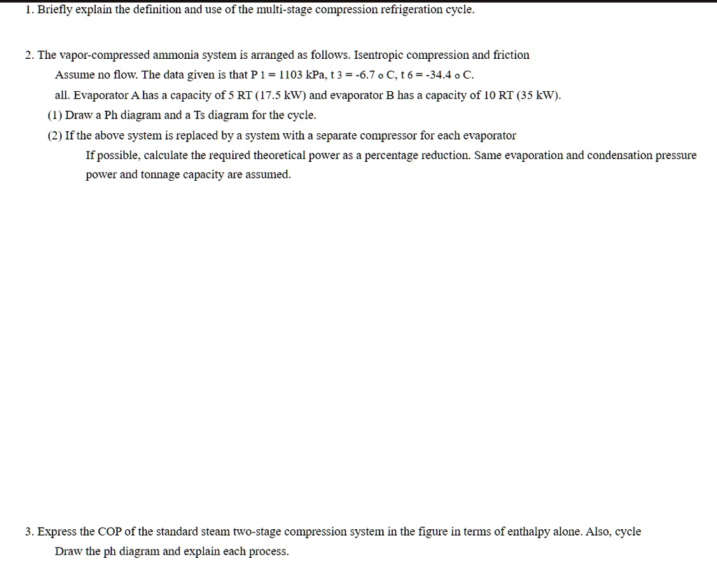 1. Briefly explain the definition and use of the multi-stage compression refrigeration cycle. 2 ...