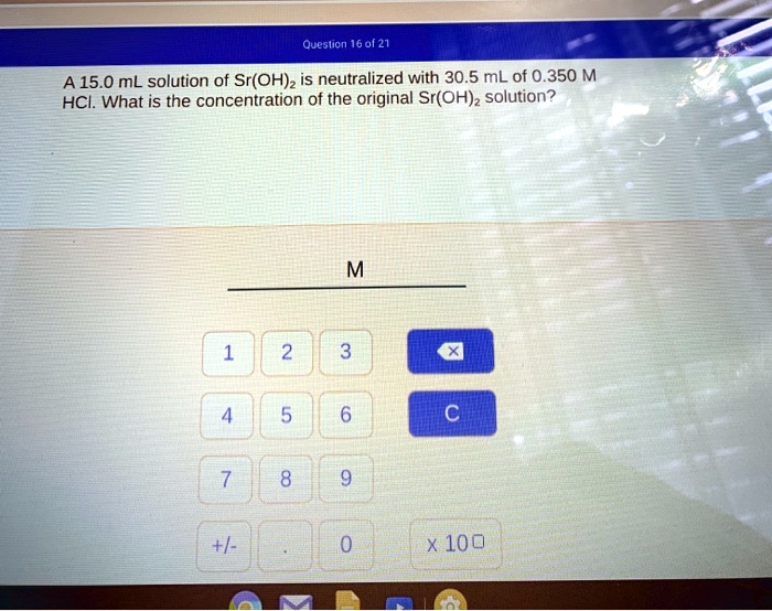 SOLVED: Queslion 160/ 21 A 15.0 mL solution of Sr(OH)z is neutralized with 30.5 mL of 0.350 M ...