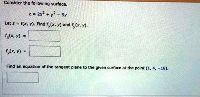 SOLVED: Consider the following surface z = 2x^2 + y^2 - 9y. Let z = f(x, y). Find fx(x, y) and ...