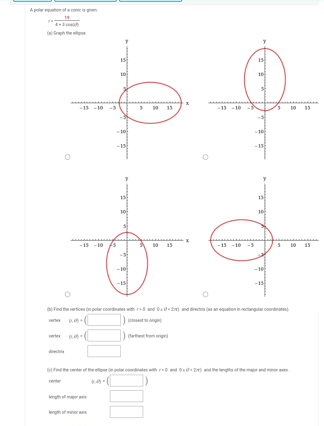 SOLVED: A polar equation of a conic is given. r=(19)/(4+3 cos (θ)) (a) Graph the ellipse. (b ...