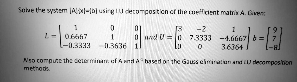 SOLVED: Solve the system [A]x = b using LU decomposition of the coefficient matrix A. Given: [3 ...