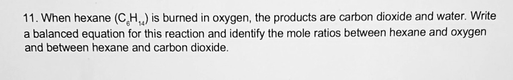 SOLVED: '11. When hexane (C H,) is burned in oxygen, the products are ...