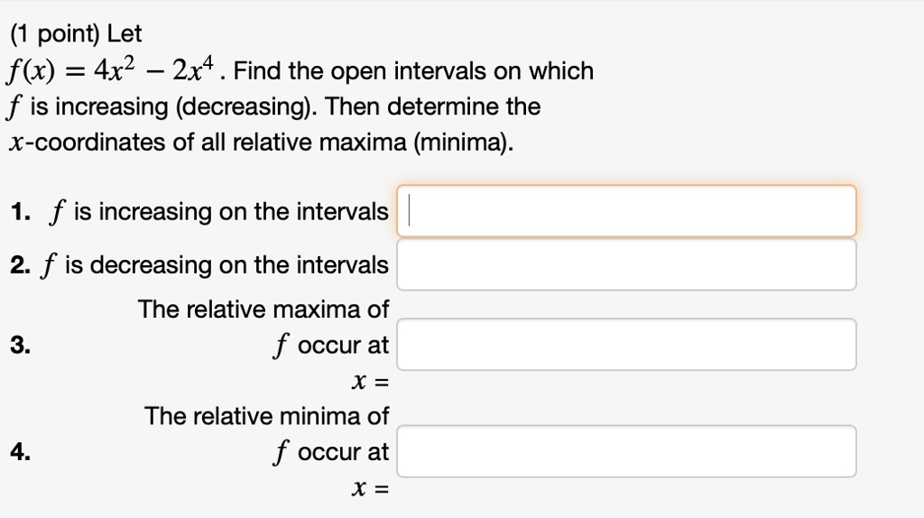 SOLVED: (1 point) Let flx) = 4x2 2x4 Find the open intervals on which f is increasing ...
