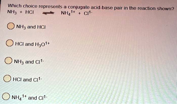 SOLVED:Which choice represents a conjugate acid ~base pair in the reaction shown? NH} HCI NHa I+ ...