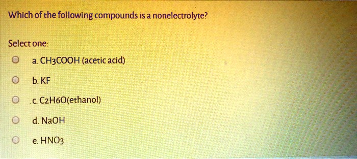 SOLVED: Which of the following compounds is a nonelectrolyte? Select ...