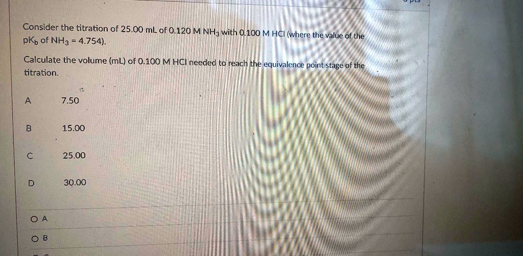 Consider the titration of 25.00 mLof 0.120 M NH3 with 0.100 M HCI pKb of NH3 = 4.754). (where ...