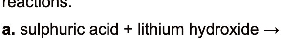 SOLVED: Tea lions. a: sulphuric acid + lithium hydroxide