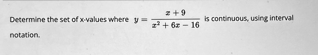 Determine the set of x-values where y = (x + 9)/(x^2 + 6x - 16) is continuous, using interval ...