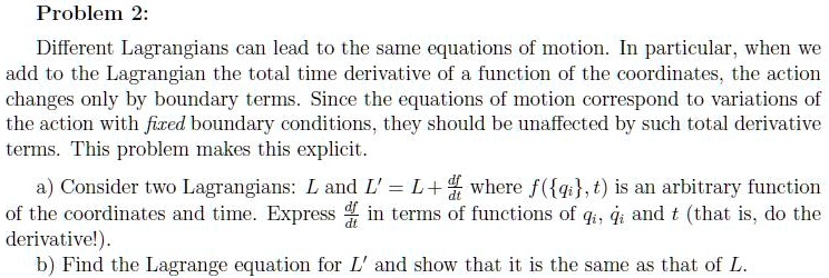SOLVED: Problem 2: Different Lagrangians can lead to the same equations of motion. In particular ...
