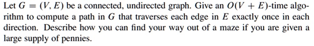 Let G = (V, E) be a connected, undirected graph. Give an O(V + E)-time algorithm to compute a ...
