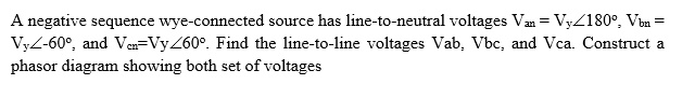 a negative sequence wye connected source has line to neutral voltages van vy180 vbn vy 60 and ...