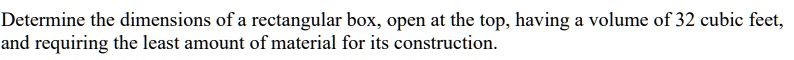 Determine the dimensions of a rectangular box, open at the top, having ...