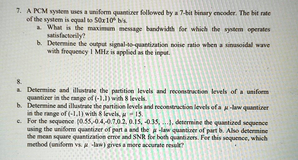 Solved A Pcm System Uses A Uniform Quantizer Followed By A 7 Bit Binary Encoder The Bit Rate