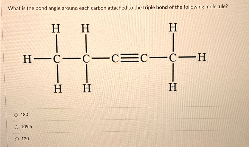 What' is the bond angle around each carbon attached to the triple bond of the following molecule ...