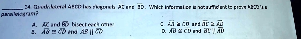 SOLVED: 14. Quadrilateral ABCD has diagonals AC and BD Which information is not sufficient to ...