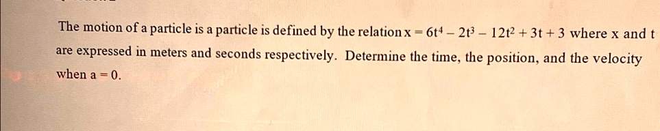 SOLVED: The motion of a particle is a particle is defined by the relation x=6t^(4)-2t^(3)-12t^(2 ...
