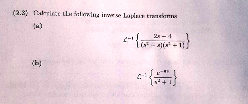 SOLVED: (2.3) Calculate the following inverse Laplace transforms (a) 2s - 4 c-'6+56 t (b) L-1 e ...