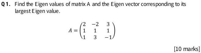SOLVED: Q1 Find the Eigen values of matrix A and the Eigen vector ... SOLVED: Q1 Find the Eigen values of matrix A and the Eigen vector ...